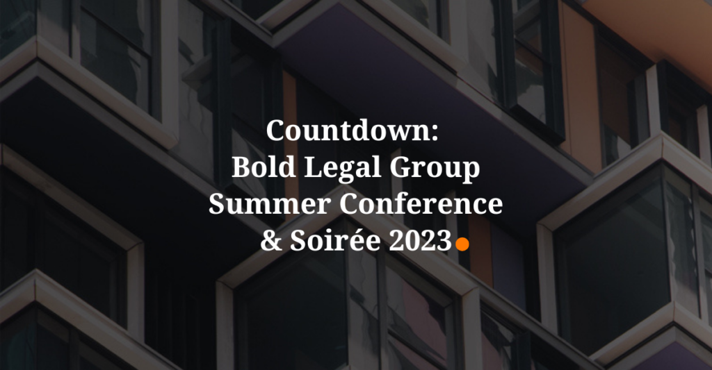 Countdown to the 2023 Bold Legal Group Summer Conference & Soirée ...